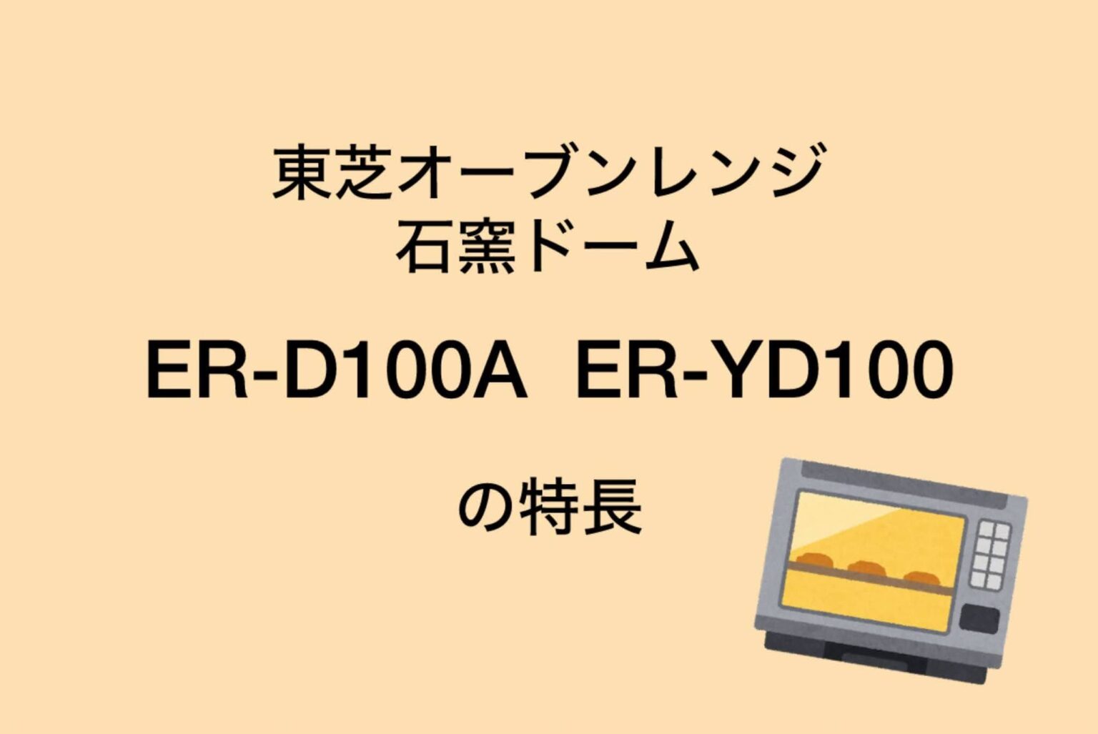 ER-D100AとER-YD100の違い4個を比較！東芝石窯ドーム | うさうさクック