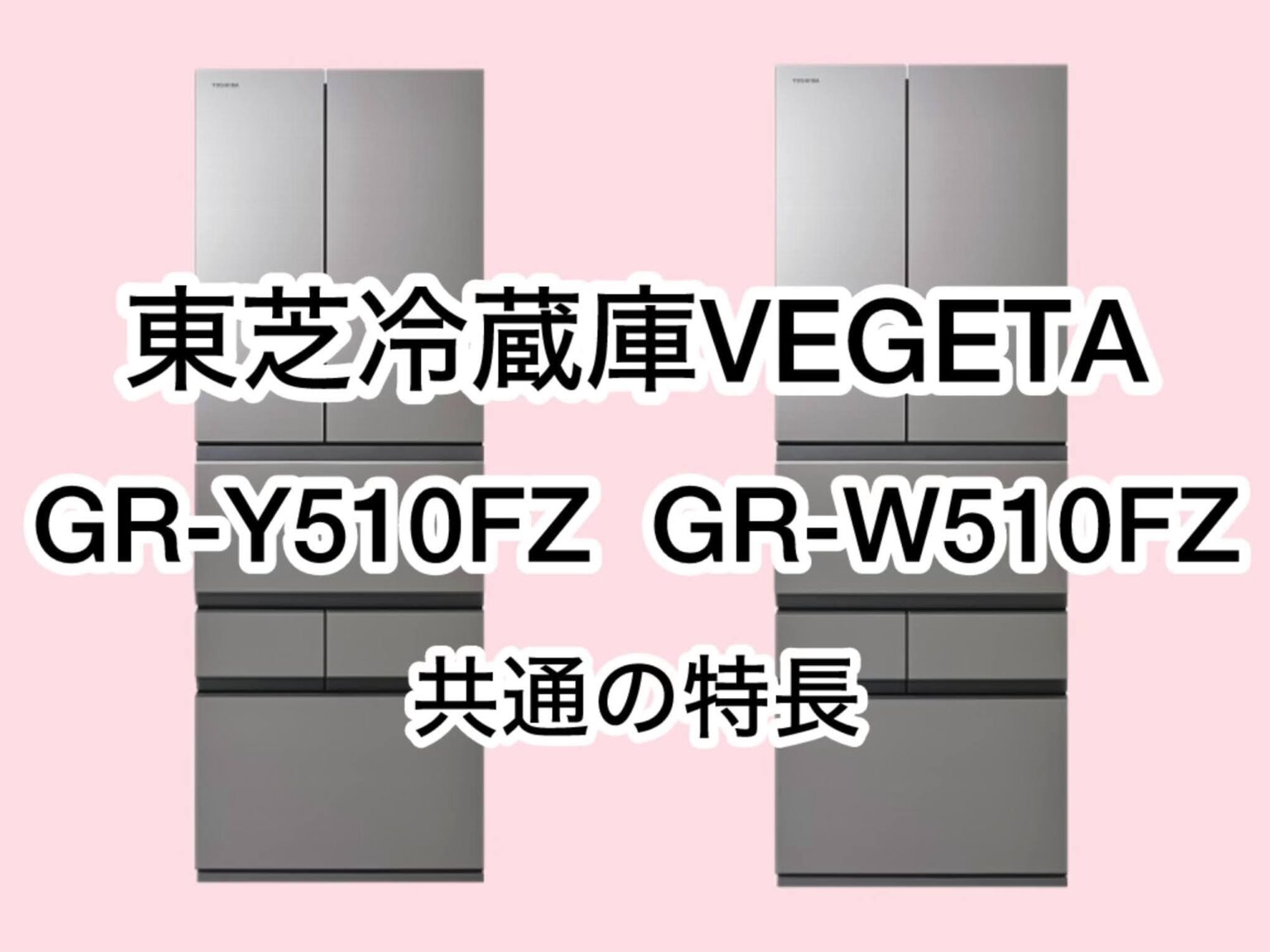 GR-Y510FZとGR-W510FZの違い4つを比較！東芝冷蔵庫VEGETA | うさうさクック