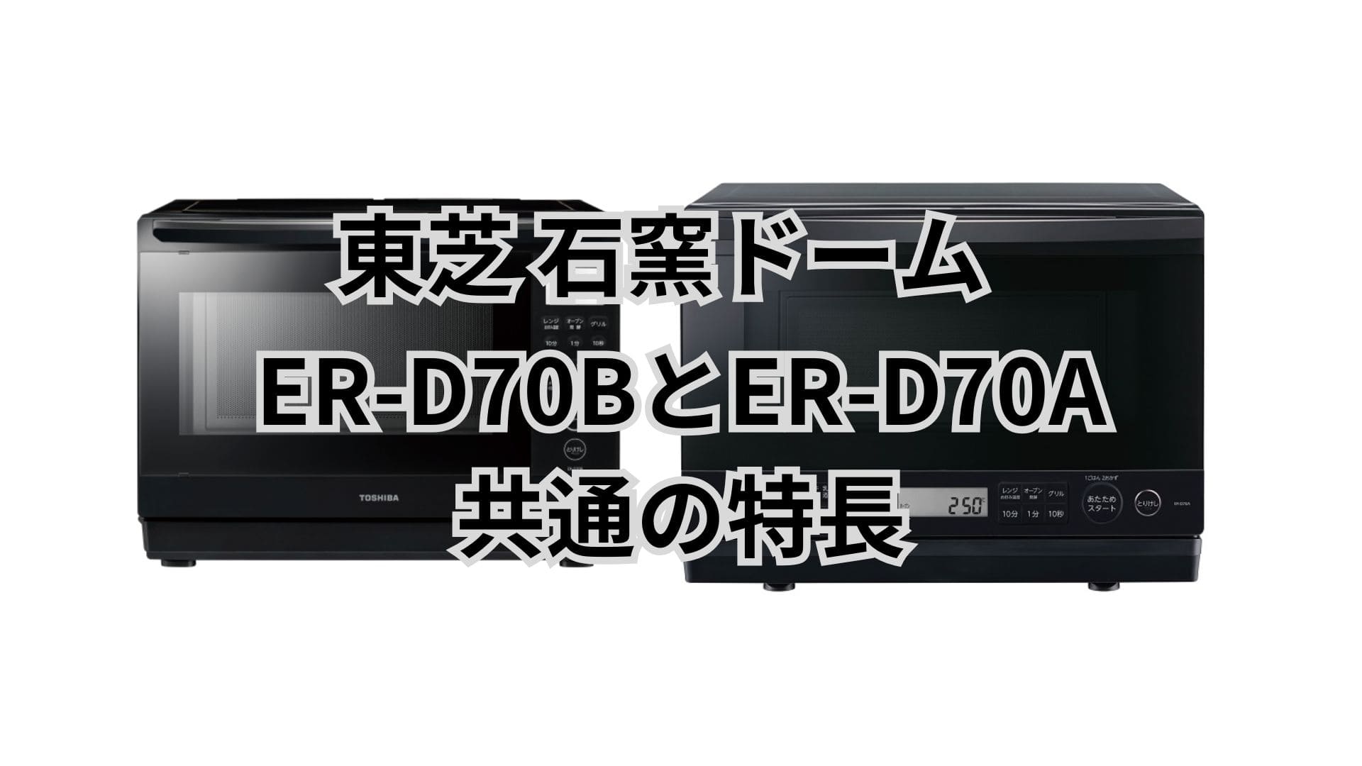 ER-D70Bと型落ちER-D70Aの違い16個を比較。東芝石窯ドーム | うさうさクック
