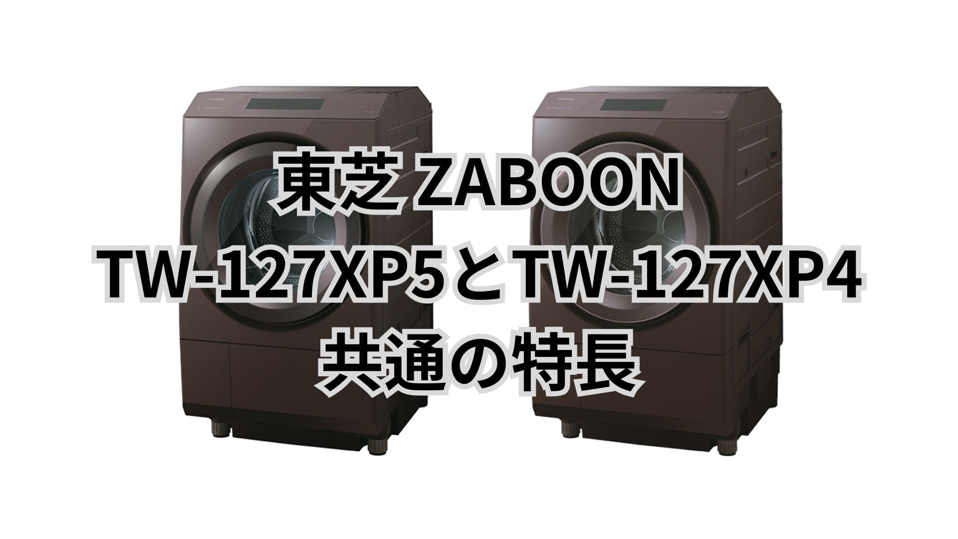 【レビューあり】TW-127XP5と型落ちTW-127XP4の違い6つを比較。東芝洗濯乾燥機ZABOON | うさうさクック